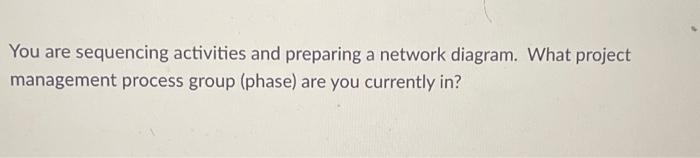Solved You are sequencing activities and preparing a network | Chegg.com