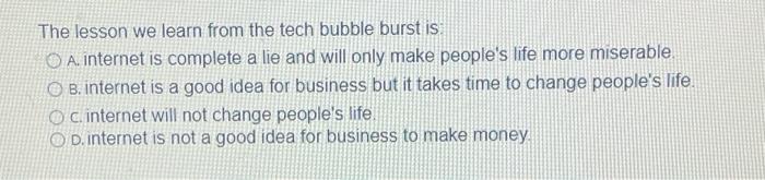 Solved The lesson we learn from the tech bubble burst is: A. | Chegg.com
