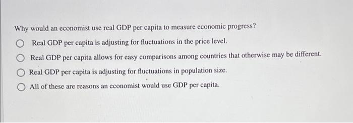 Solved Why would an economist use real GDP per capita to | Chegg.com