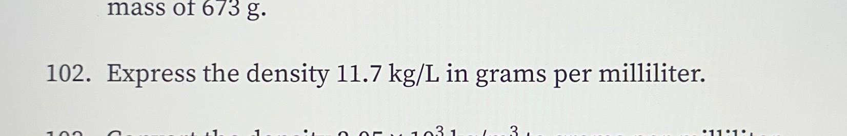 Solved Express the density 11.7kgL ﻿in grams per milliliter. | Chegg.com
