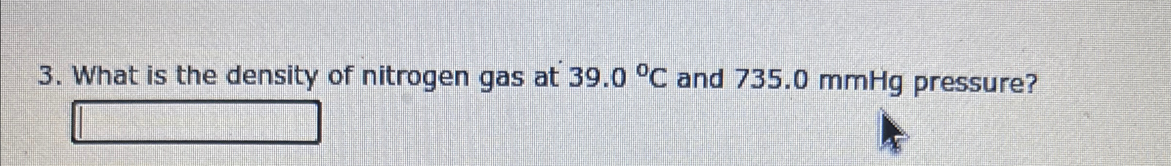 Solved What is the density of nitrogen gas at 39.0°C ﻿and | Chegg.com