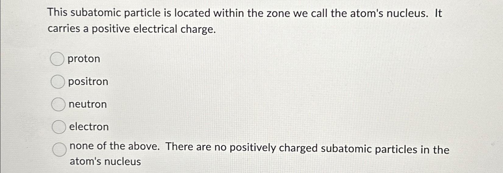 Solved This subatomic particle is located within the zone we | Chegg.com