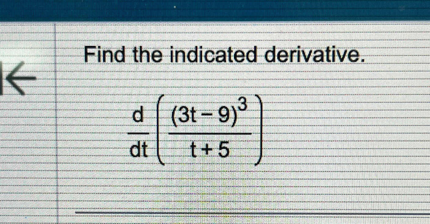 Solved Find the indicated derivative.ddt((3t-9)3t+5) | Chegg.com