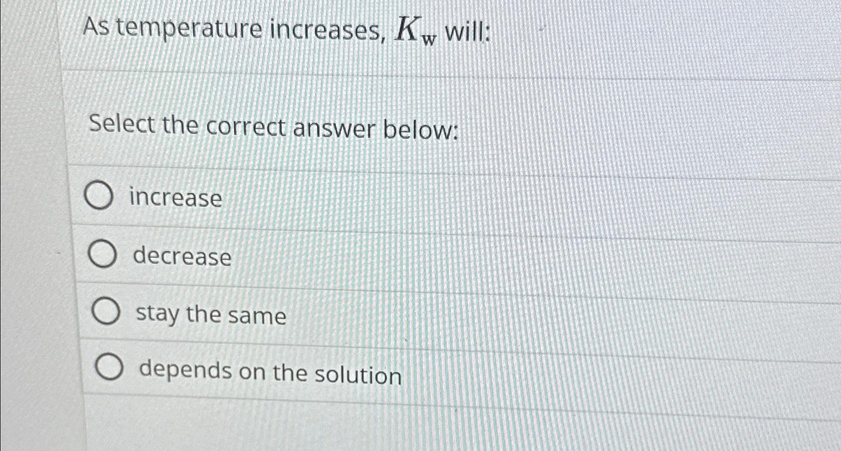 Solved As temperature increases, Kw ﻿will:Select the correct | Chegg.com