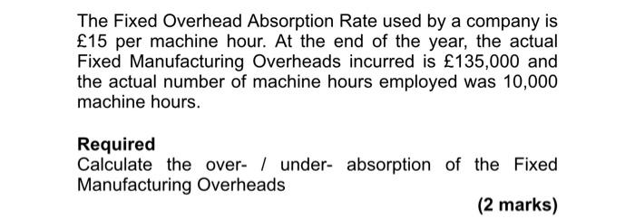 Solved The Fixed Overhead Absorption Rate used by a company | Chegg.com