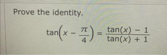 Solved Prove The Identity Tan X−4π Tan X 1tan X −1
