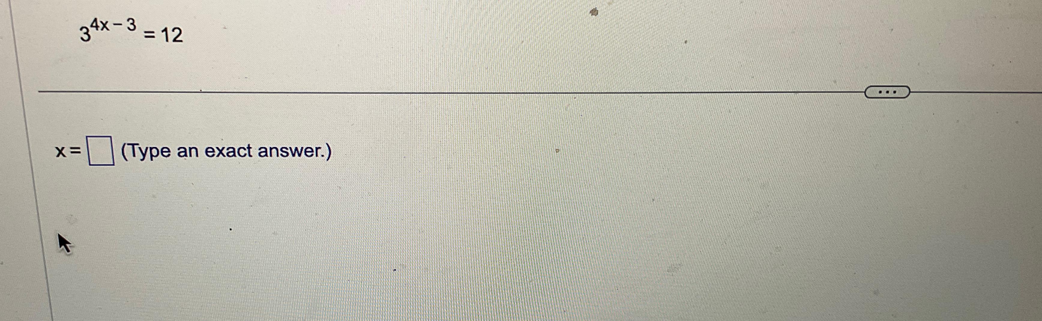 Solved 34x-3=12x=, (Type an exact answer.) | Chegg.com