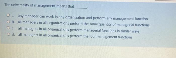Solved The universality of management means that O a. any | Chegg.com