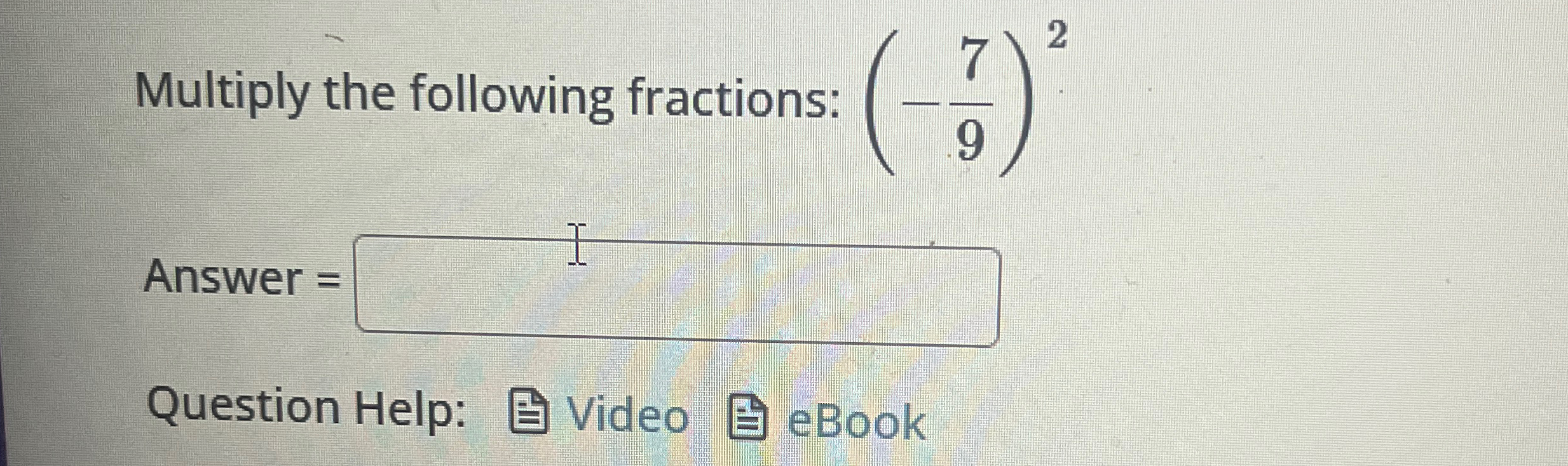 Solved Multiply the following fractions: (-79)2Answer | Chegg.com