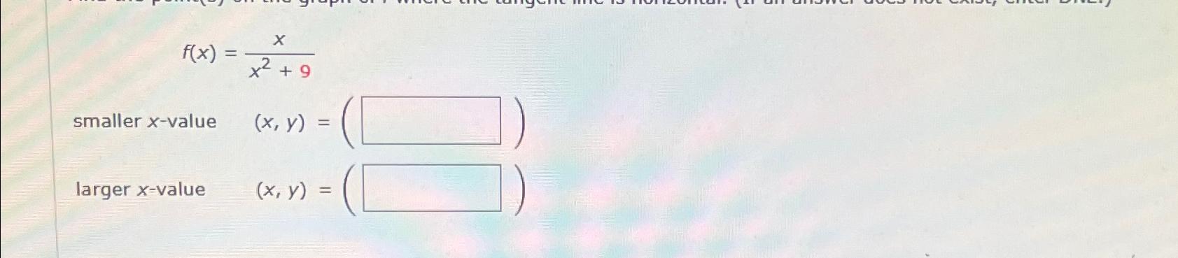 Solved f(x)=xx2+9smaller x-value larger x-value ,(x,y)=(,) | Chegg.com