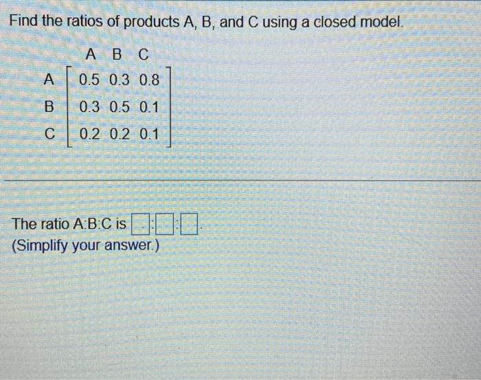 Solved Find the ratios of products A,B, and C using a closed | Chegg.com