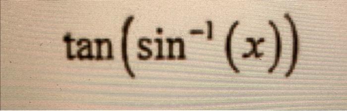 Solved tan (sin-¹ (x)) | Chegg.com