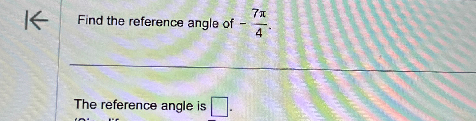 Solved Find the reference angle of -7π4.The reference angle | Chegg.com