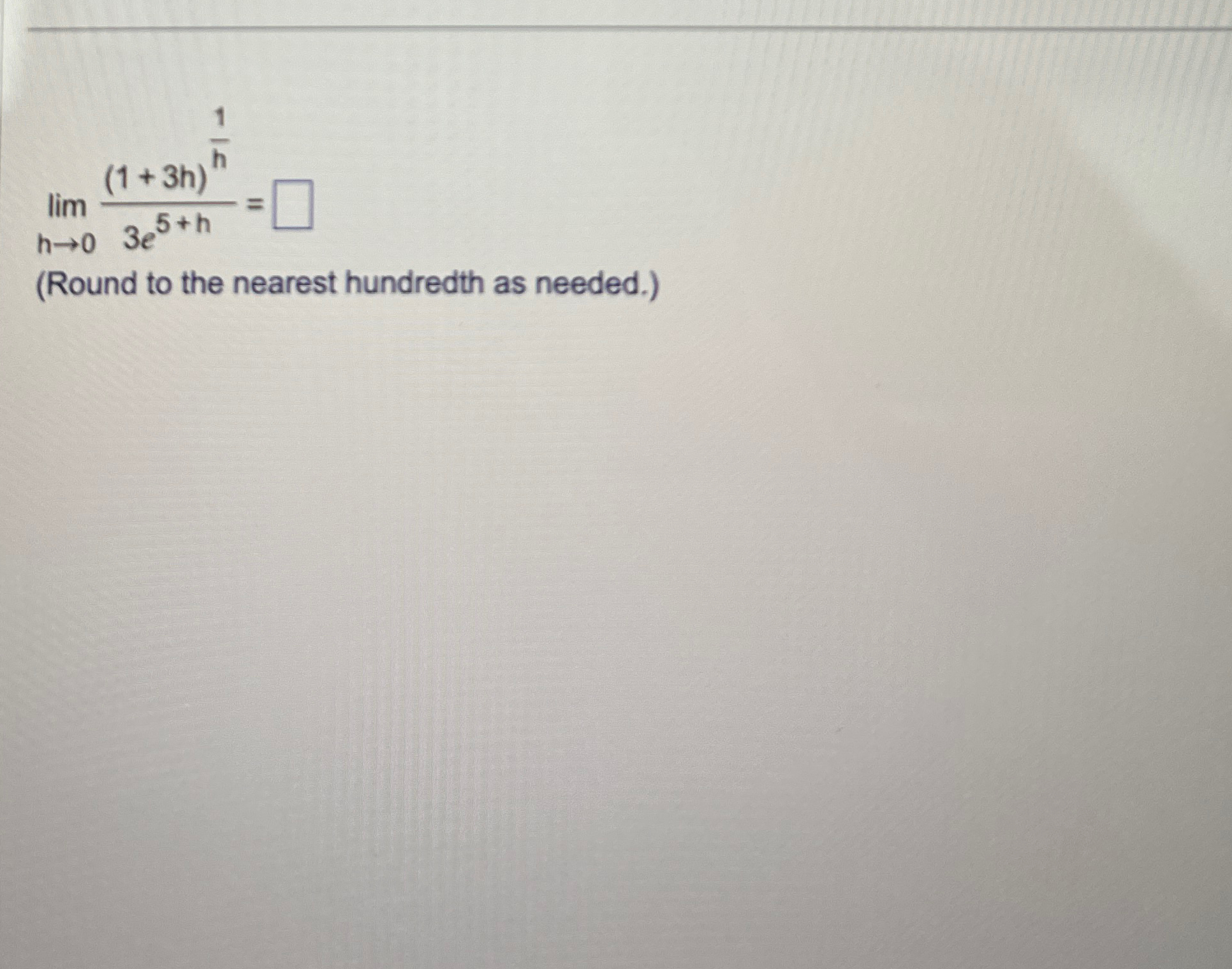 Solved limh→0(1+3h)1h3e5+h=(Round to the nearest hundredth | Chegg.com