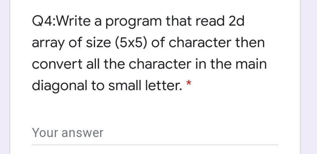 Solved Q4:Write a program that read 2d array of size (5x5) | Chegg.com