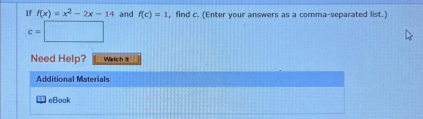 Solved If f(x)=x2-2x-14 ﻿and f(c)=1, ﻿find c. (Enter your | Chegg.com