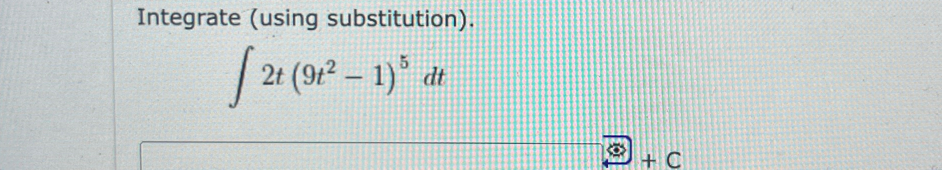 Solved Integrate (using substitution).∫﻿﻿2t(9t2-1)5dt | Chegg.com