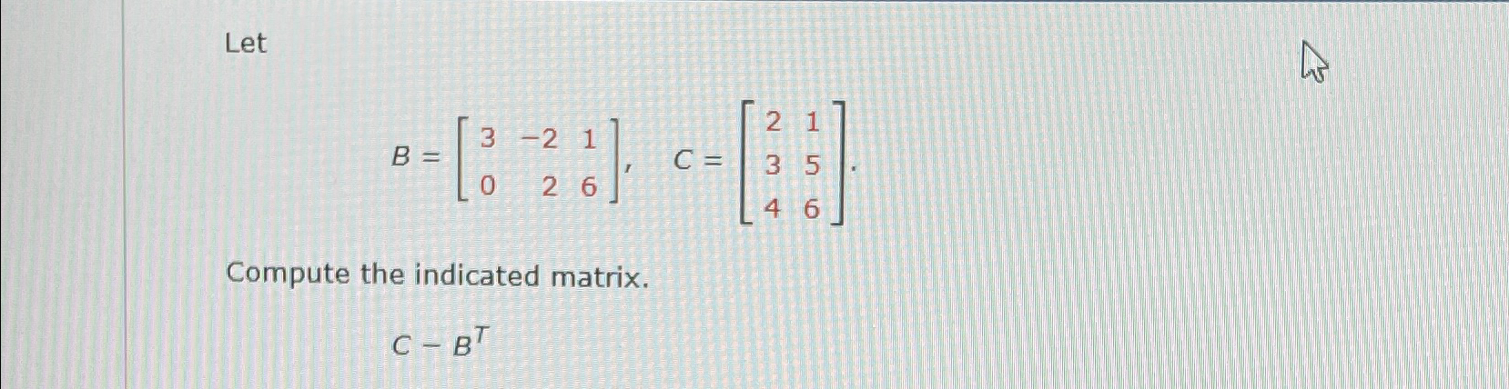 Solved LetB=[3-21026],C=[213546]Compute the indicated | Chegg.com