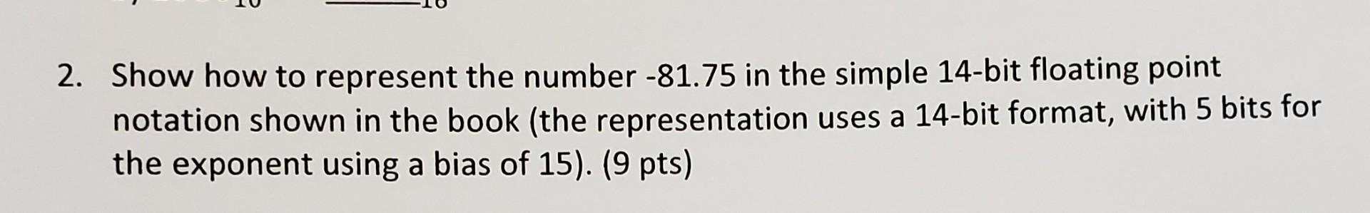 Solved 2. Show how to represent the number -81.75 in the | Chegg.com