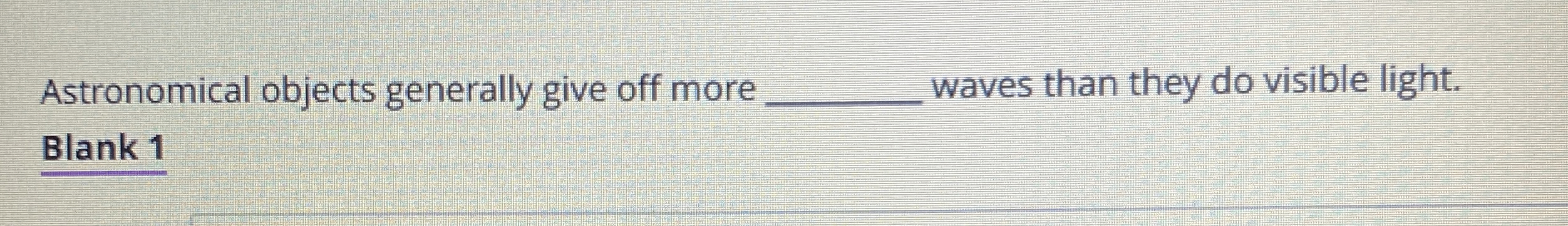 Solved Astronomical objects generally give off more___waves | Chegg.com