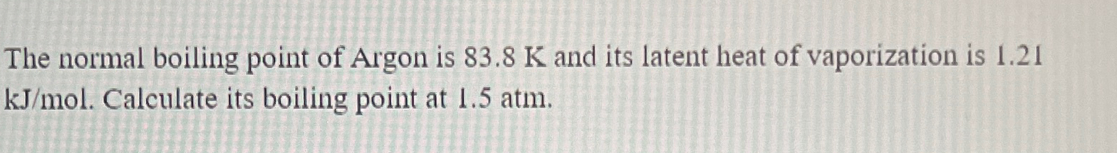 Solved The normal boiling point of Argon is 83.8K ﻿and its | Chegg.com