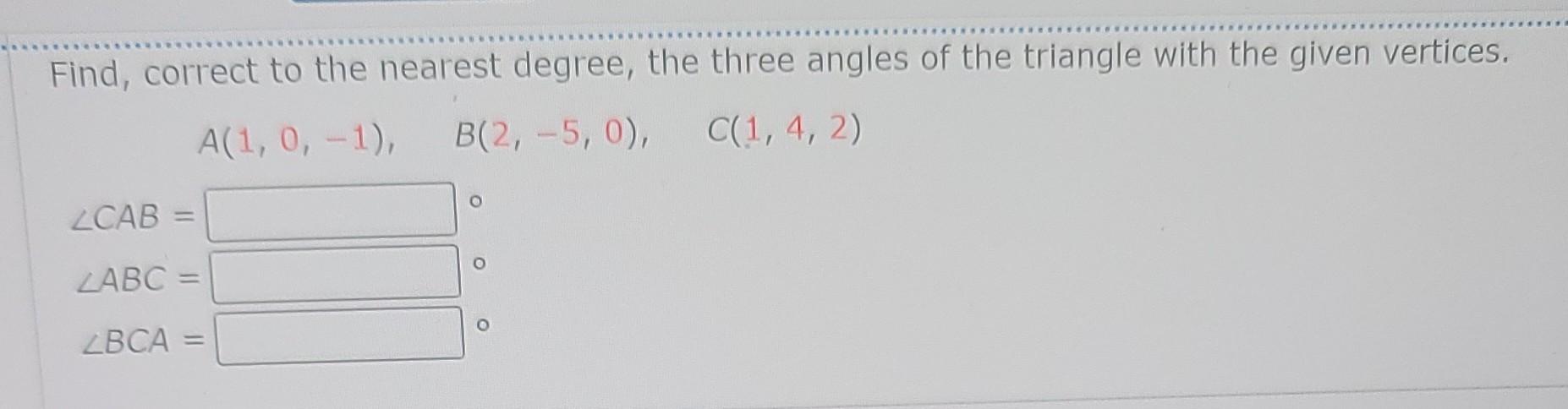 Solved Find, correct to the nearest degree, the three angles | Chegg.com