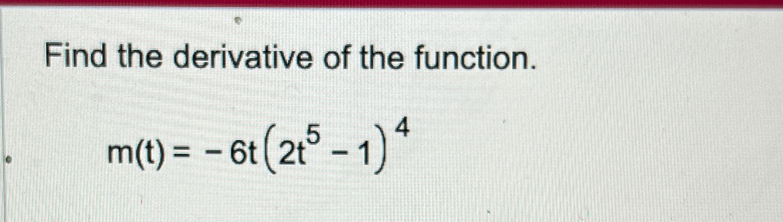 Solved Find the derivative of the function.m(t)=-6t(2t5-1)4 | Chegg.com