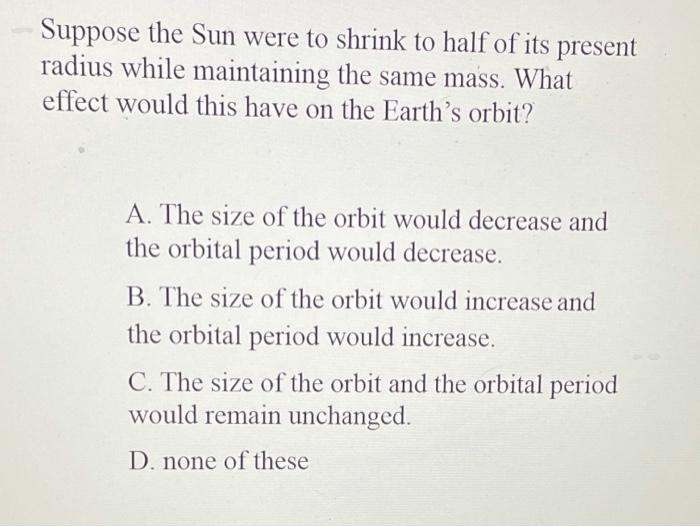 Solved Suppose the Sun were to shrink to half of its present | Chegg.com