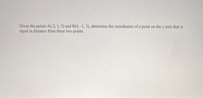 Solved Given the points A(−2,1,3) and B(4,−1,3), determine | Chegg.com