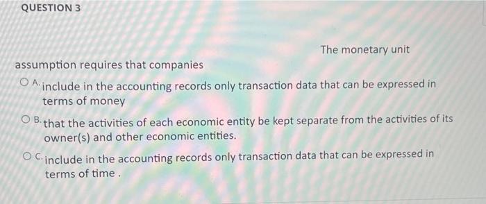 Solved QUESTION 3 The monetary unit assumption requires that | Chegg.com