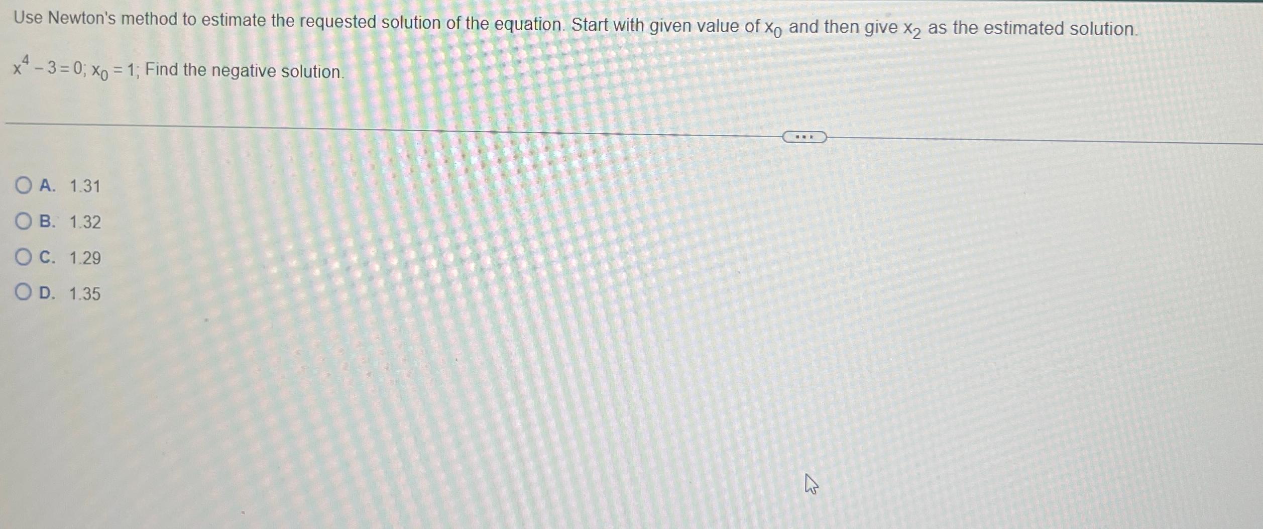Solved Use Newton's method to estimate the requested | Chegg.com