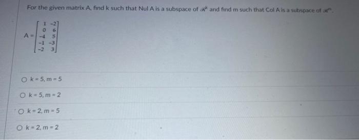Solved For the given matrix A, find k such that Nul A is a | Chegg.com