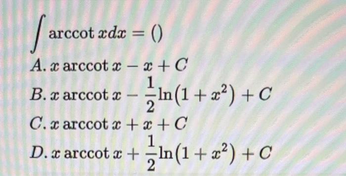 Solved ∫arccotxdx=() A. xarccotx−x+C B. | Chegg.com