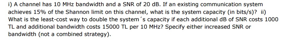Solved i) ﻿A channel has 10MHz ﻿bandwidth and a SNR of 20dB. | Chegg.com