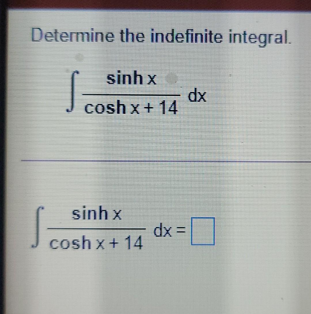 Solved Determine the indefinite integral. sinh x dx cosh x + | Chegg.com