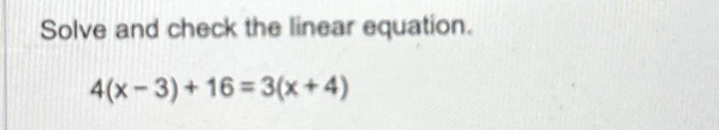 Solved Solve and check the linear equation.4(x-3)+16=3(x+4) | Chegg.com