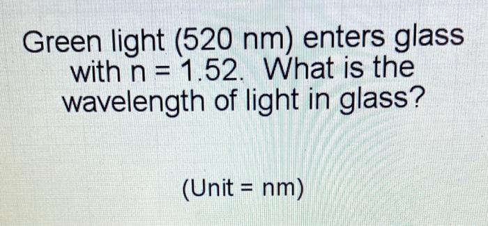 Solved Green light (520 nm ) enters glass with n=1.52. What | Chegg.com