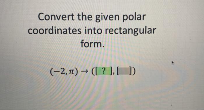 Solved Convert the given polar coordinates into rectangular | Chegg.com