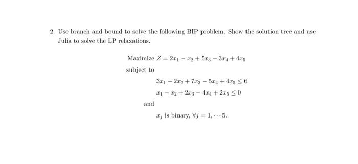 Solved 2. Use branch and bound to solve the following BIP | Chegg.com Solved 2. Use branch and bound to solve the following BIP | Chegg.com