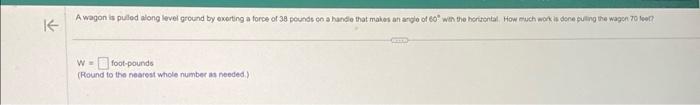 Solved W= foot-pounde (Round to the nearest whole number an | Chegg.com