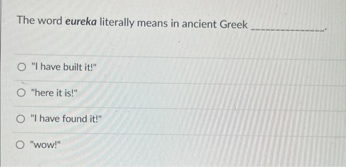 Solved The word eureka literally means in ancient Greek "I | Chegg.com