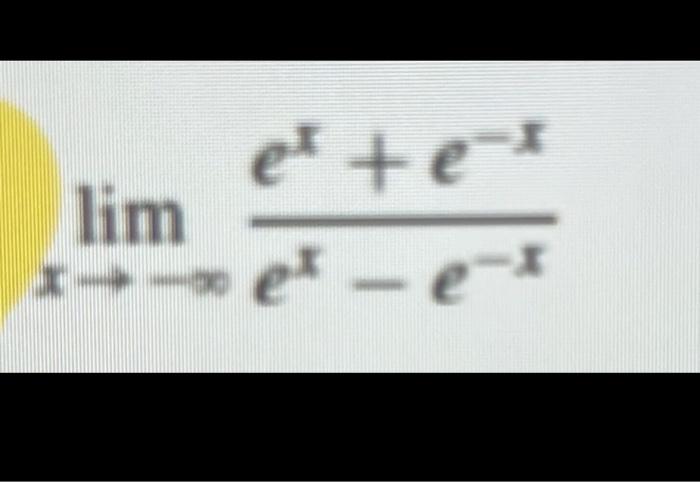 Solved limx→−∞ex−e−xex+e−x | Chegg.com