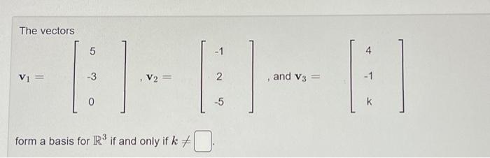Solved The vectors v1=⎣⎡5−30⎦⎤,v2=⎣⎡−12−5⎦⎤, and v3=⎣⎡4−1k⎦⎤ | Chegg.com