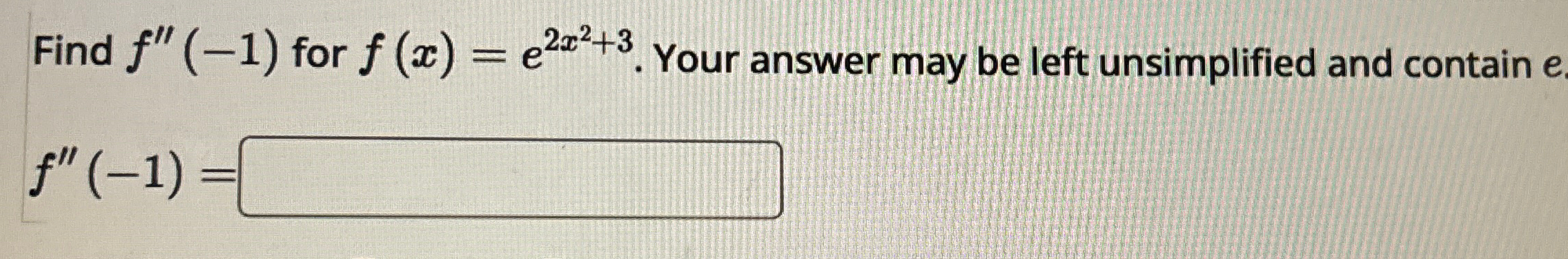 Solved Find f''(-1) ﻿for f(x)=e2x2+3. ﻿Your answer may be | Chegg.com