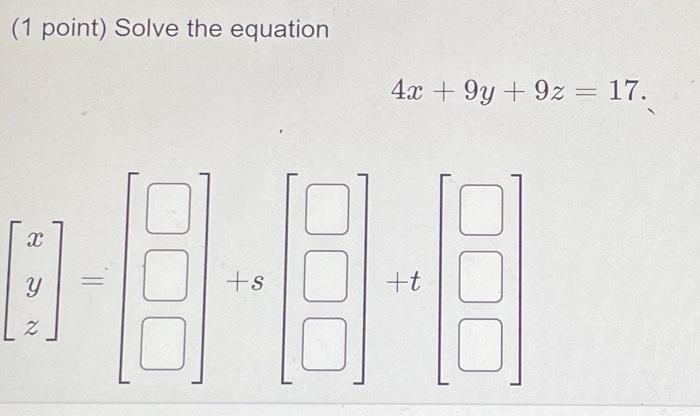 Solved (1 point) Solve the equation 4x+9y+9z=17 | Chegg.com