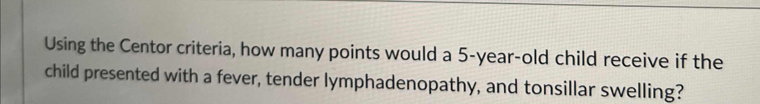 Solved Using the Centor criteria, how many points would a | Chegg.com