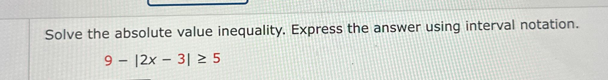 Solved Solve the absolute value inequality. Express the | Chegg.com