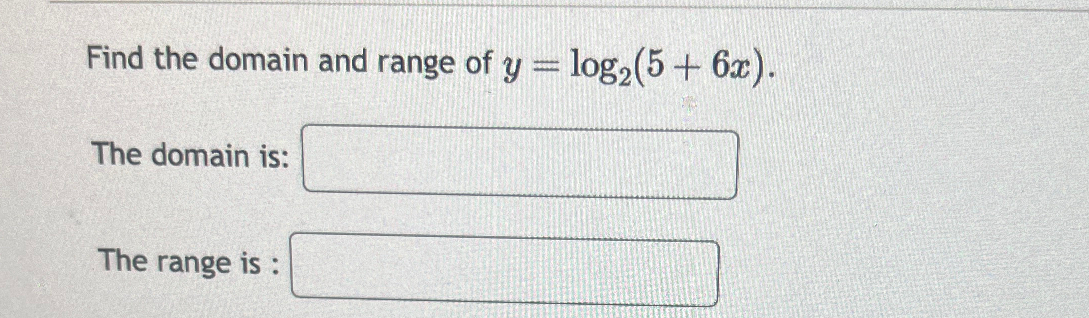 Solved Find the domain and range of y=log2(5+6x).The domain | Chegg.com