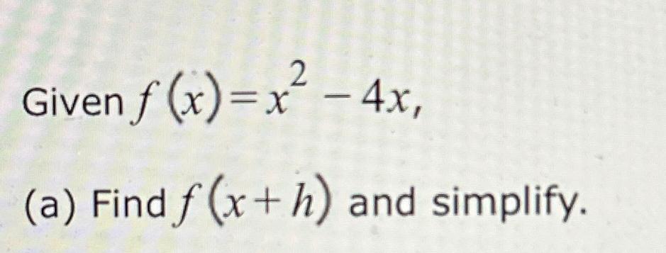 Solved Given f(x)=x2-4x(a) ﻿Find f(x+h) ﻿and simplify. | Chegg.com