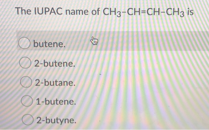 Solved The IUPAC name of CH3-CH=CH-CH3 is butene. 02-butene. | Chegg.com